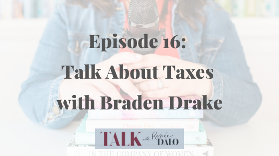 Ep 16: Talk About Taxes with Braden Drake - Renee Dalo